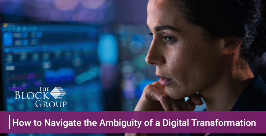 How to Navigate the Ambiguity of a Digital Transformation - The Block Group
