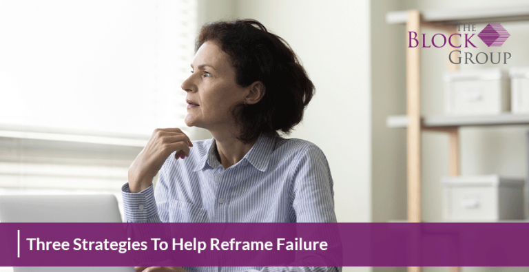 Three Strategies To Help Reframe Failure - The Block Group